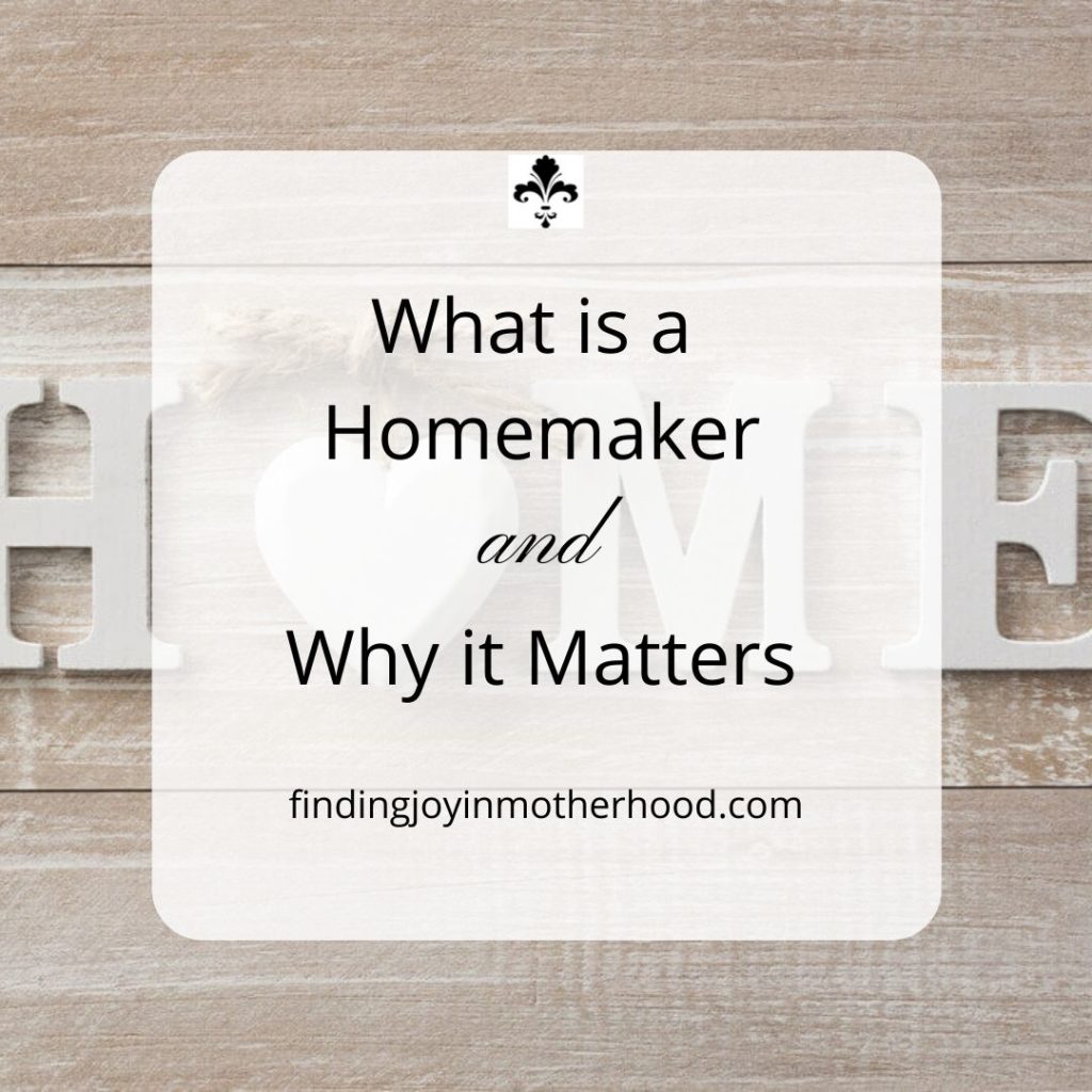What Is A Homemaker And Why It Matters Finding Joy In Motherhood