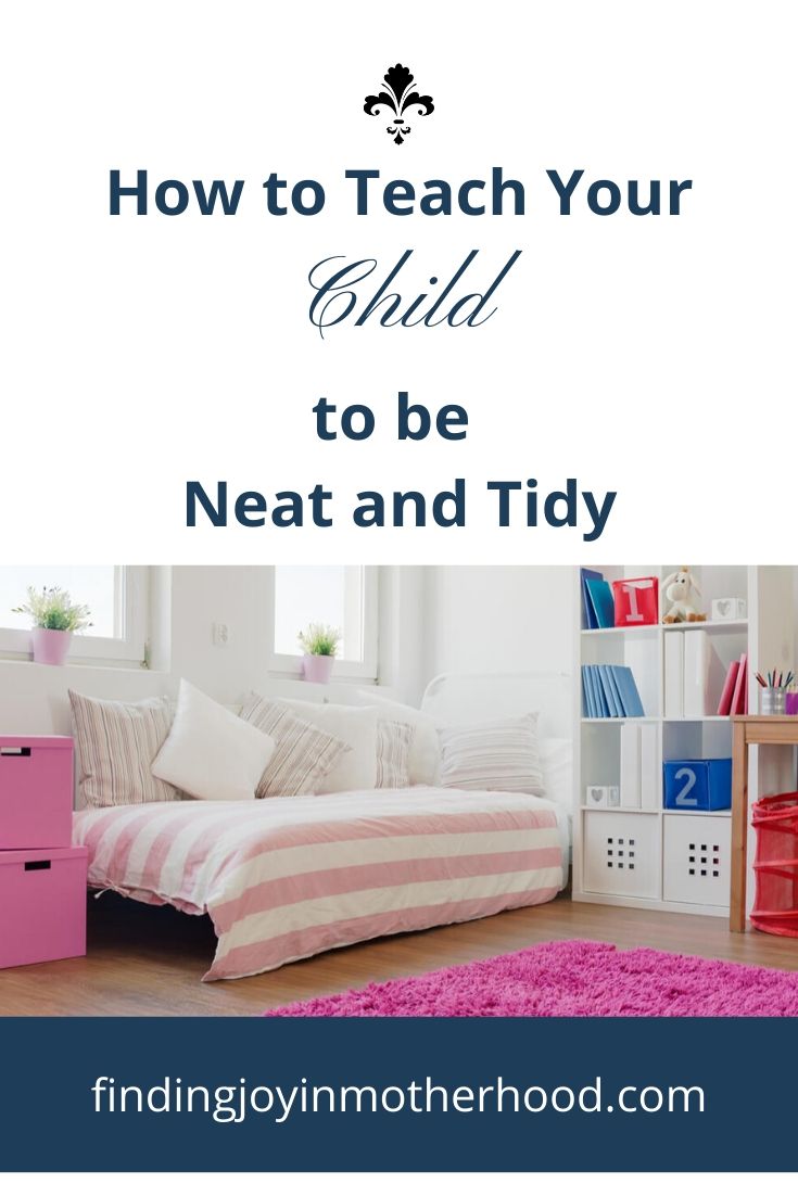How to Teach Your Child to Be Neat and Tidy - Finding Joy in Motherhood